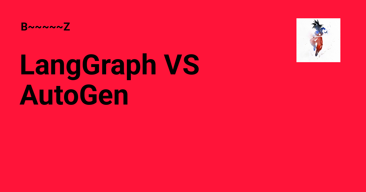 LangGraph VS AutoGen - B~~~~~Z