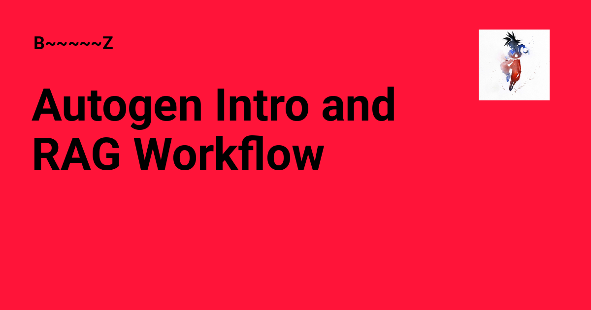 Autogen Intro and RAG Workflow - B~~~~~Z