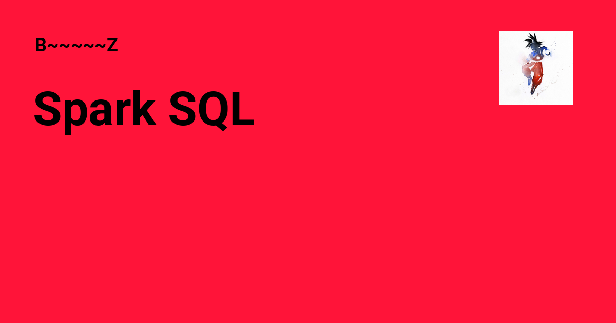 Spark SQL - B~~~~~Z