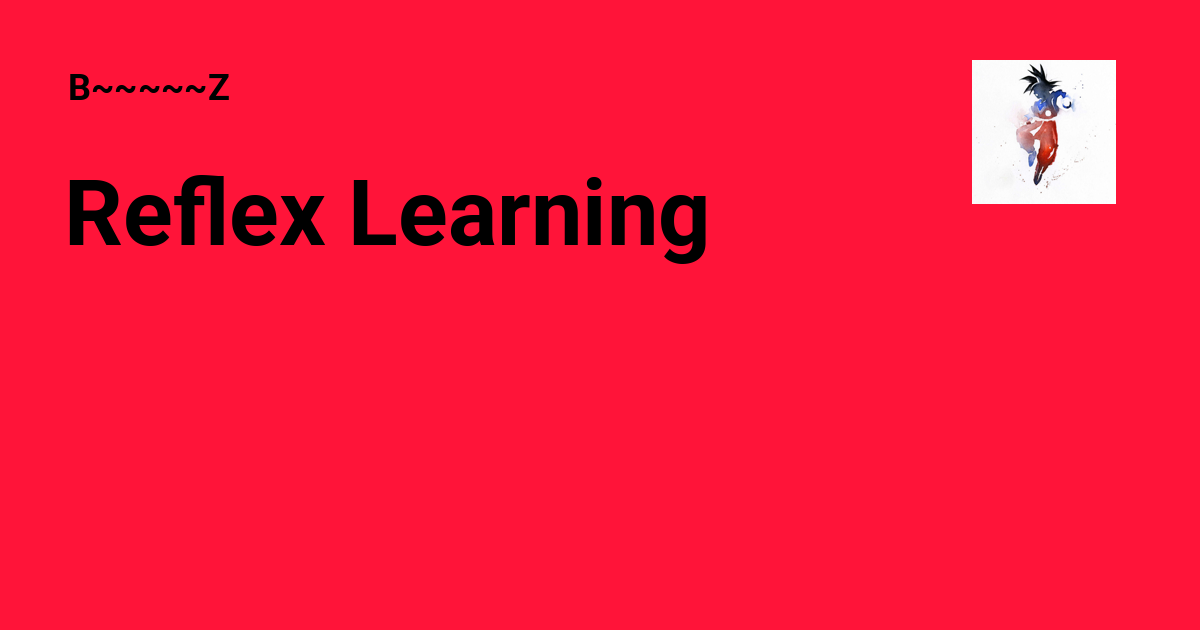Reflex Learning - B~~~~~Z